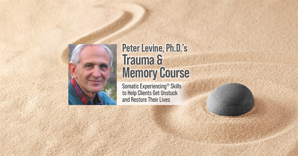 Peter Levine, Ph.D.’s Trauma & Memory Course