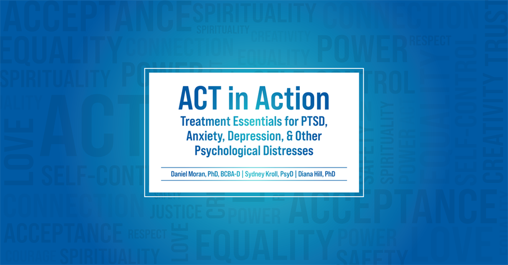 ACT in Action: Treatment Essentials for PTSD Anxiety Depression & Other ...