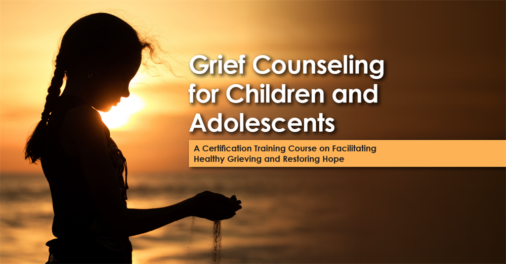 Child and Adolescent Grief Counseling Certification Course