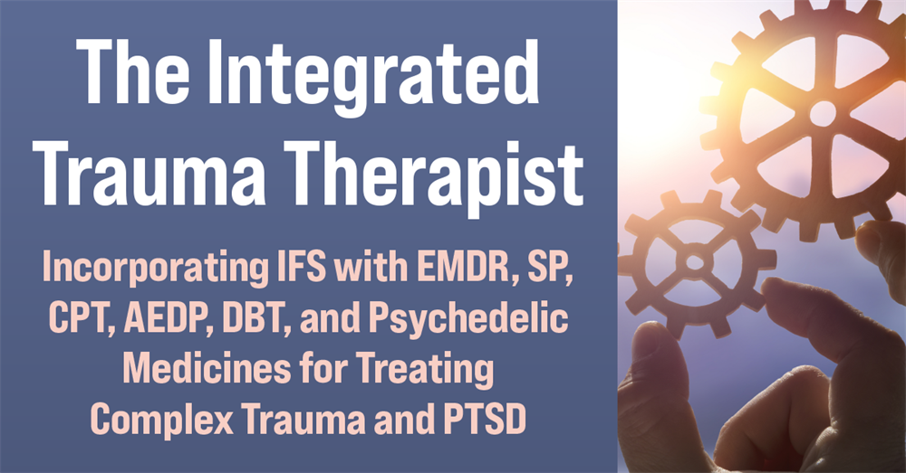 The Integrated Trauma Therapist: Integrating IFS with EMDR, SP, CPT ...